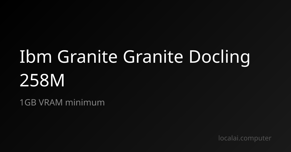 Ibm Granite Docling 258M: VRAM Needs, GPU Requirements