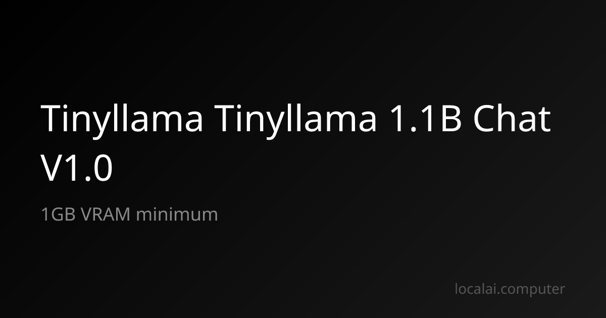 Tinyllama 1.1B Chat V1.0: VRAM Needs, GPU Requirements